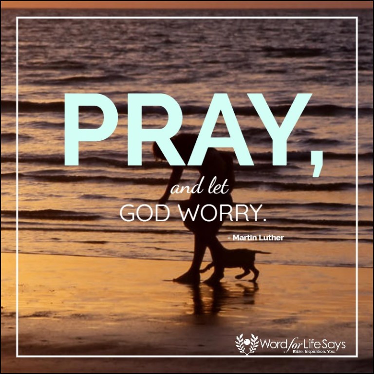 “Pray, and let God worry.” – Martin Luther – Word For Life Says…